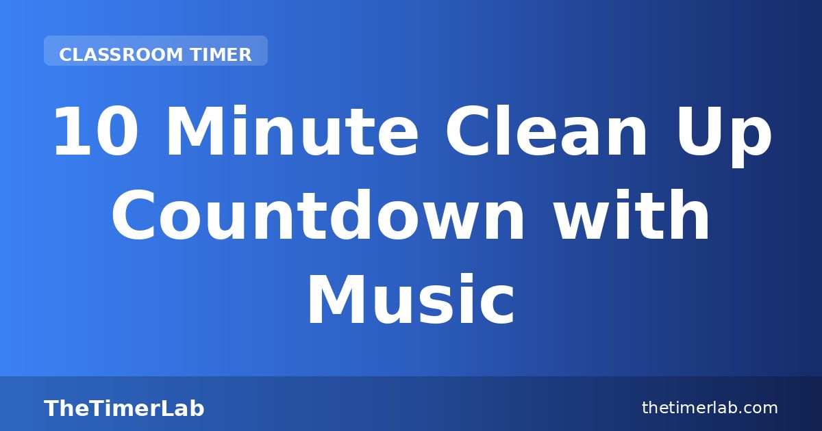 10 Minute Clean Up Countdown Timer with Music — Free